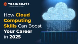 How Cloud Computing Skills Can Boost Your Career in 2025 – Trainocate Blog