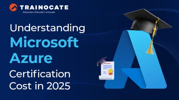 Understanding Microsoft Azure Certification Cost in 2025 - Trainocate Blog